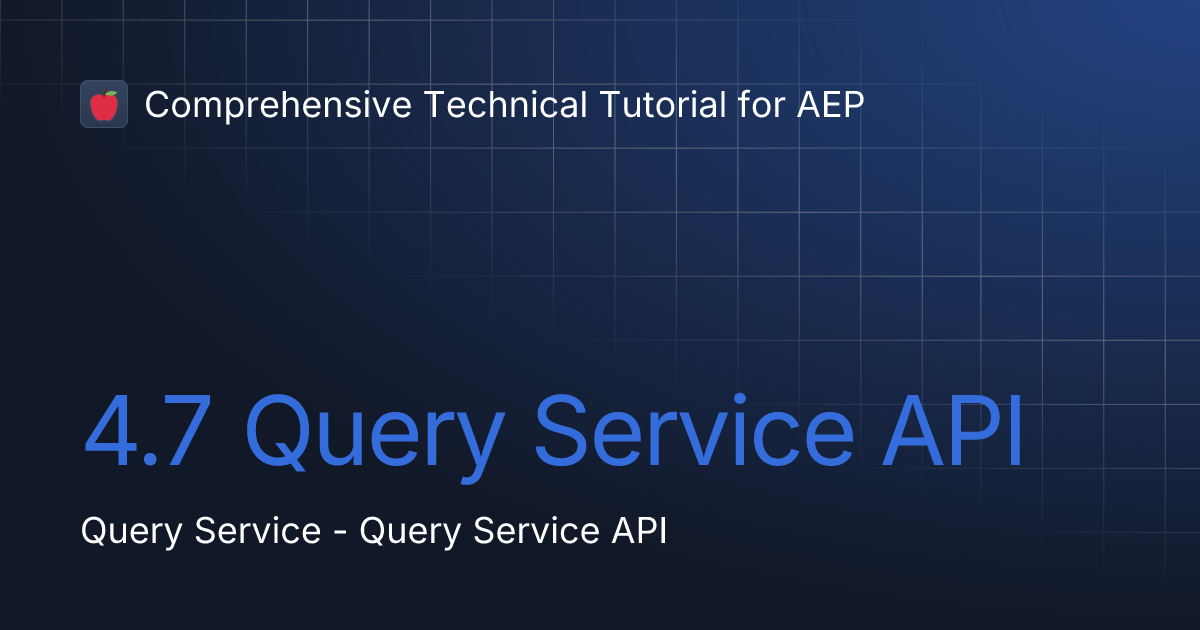 4.7 Query Service API | Comprehensive Technical Tutorial for AEP
