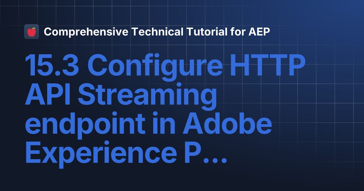 15.3 Configure HTTP API Streaming endpoint in Adobe Experience Platform ...