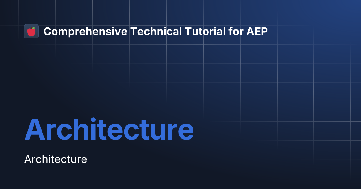 Architecture | Comprehensive Technical Tutorial for AEP