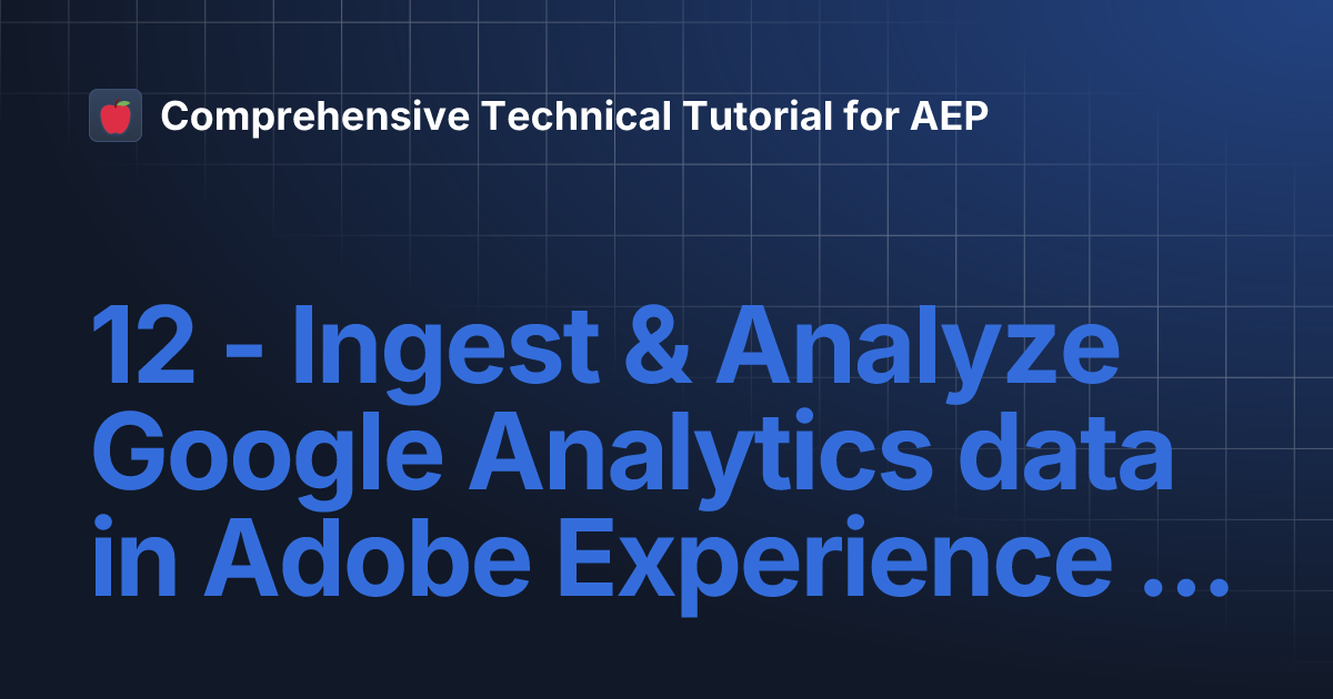 12 - Ingest & Analyze Google Analytics data in Adobe Experience ...