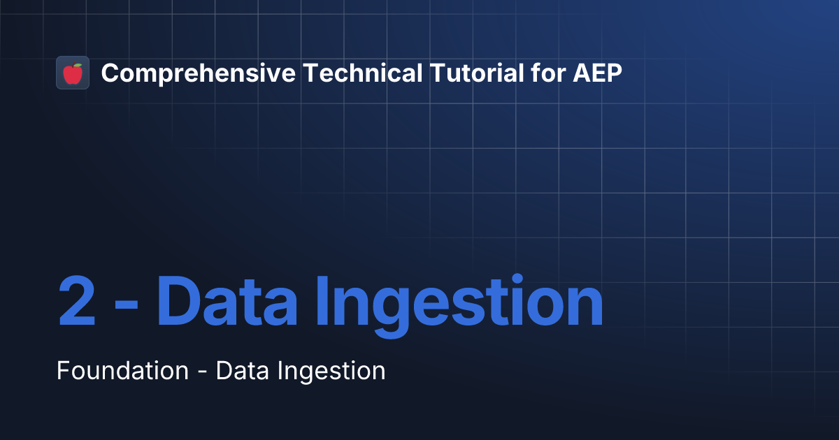 2 - Data Ingestion | Comprehensive Technical Tutorial for AEP
