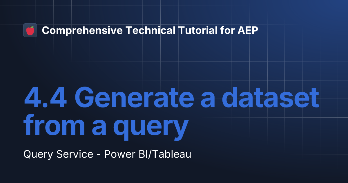 4.4 Generate a dataset from a query | Comprehensive Technical Tutorial for AEP