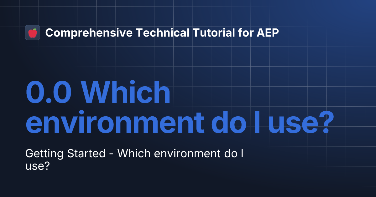 0.0 Which environment do I use? | Comprehensive Technical Tutorial for AEP