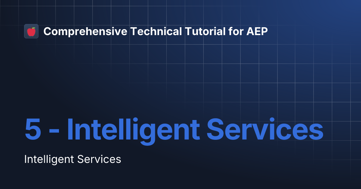 5 - Intelligent Services | Comprehensive Technical Tutorial for AEP