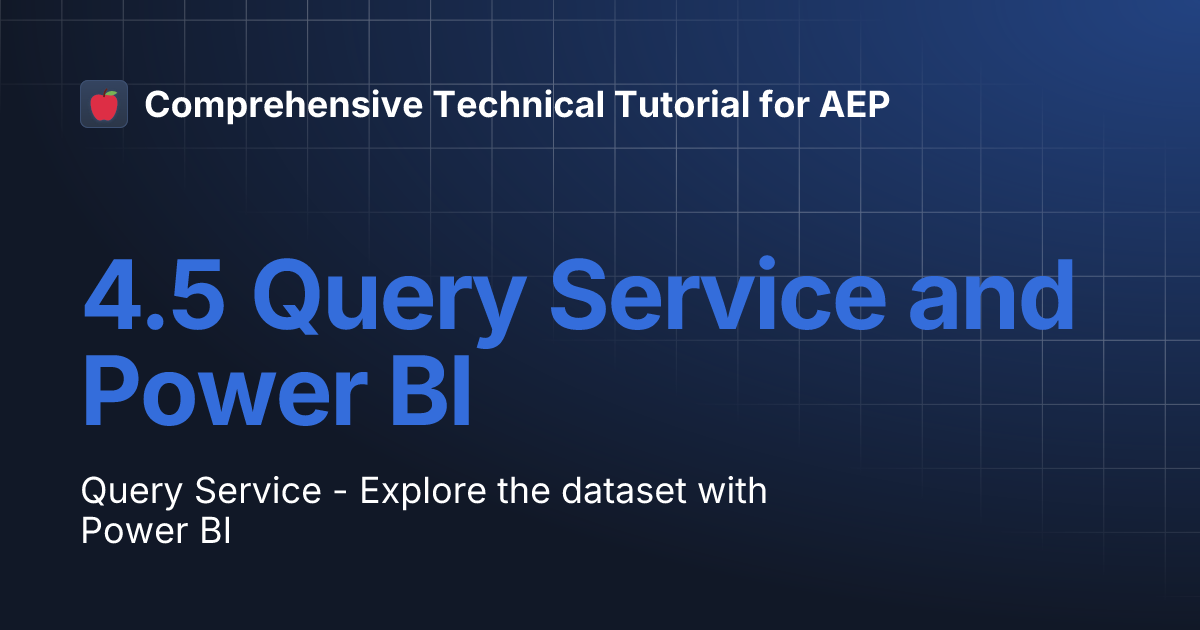 4.5 Query Service and Power BI | Comprehensive Technical Tutorial for AEP