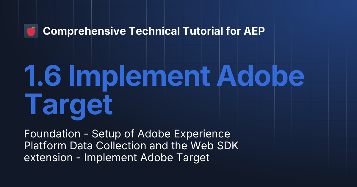 1.6 Implement Adobe Target | Comprehensive Technical Tutorial for AEP