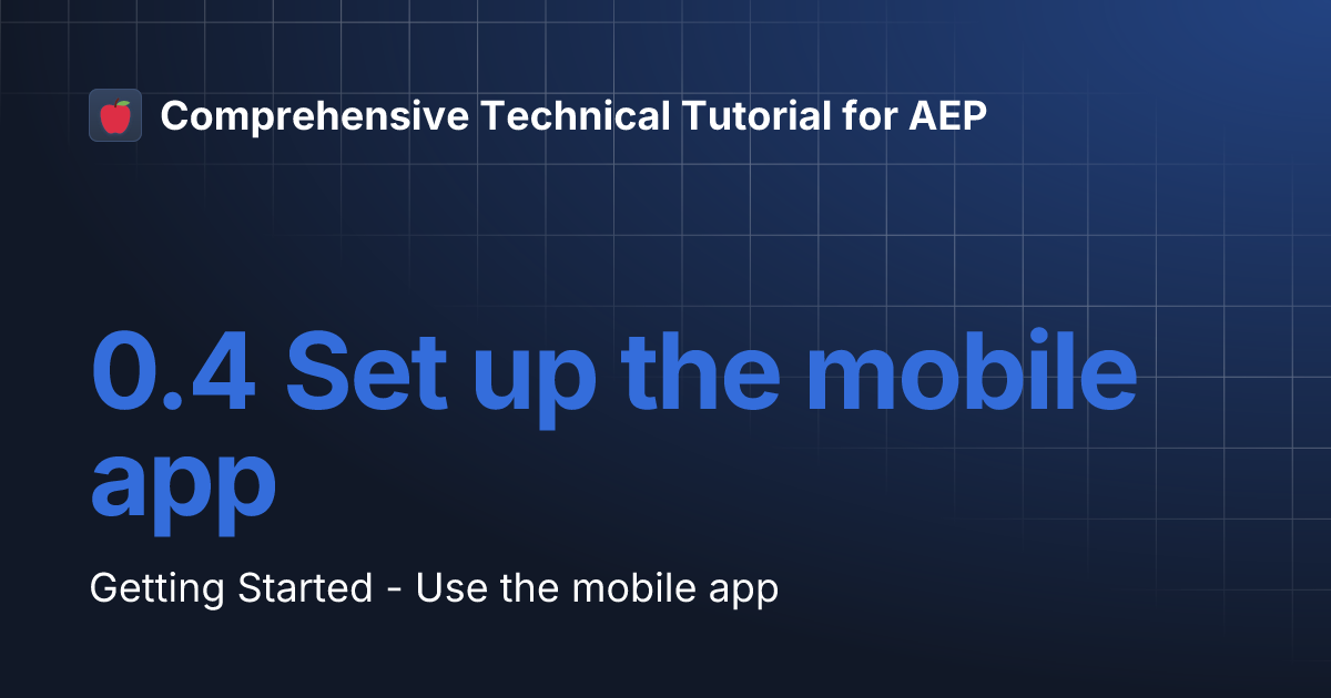 0.4 Set up the mobile app | Comprehensive Technical Tutorial for AEP