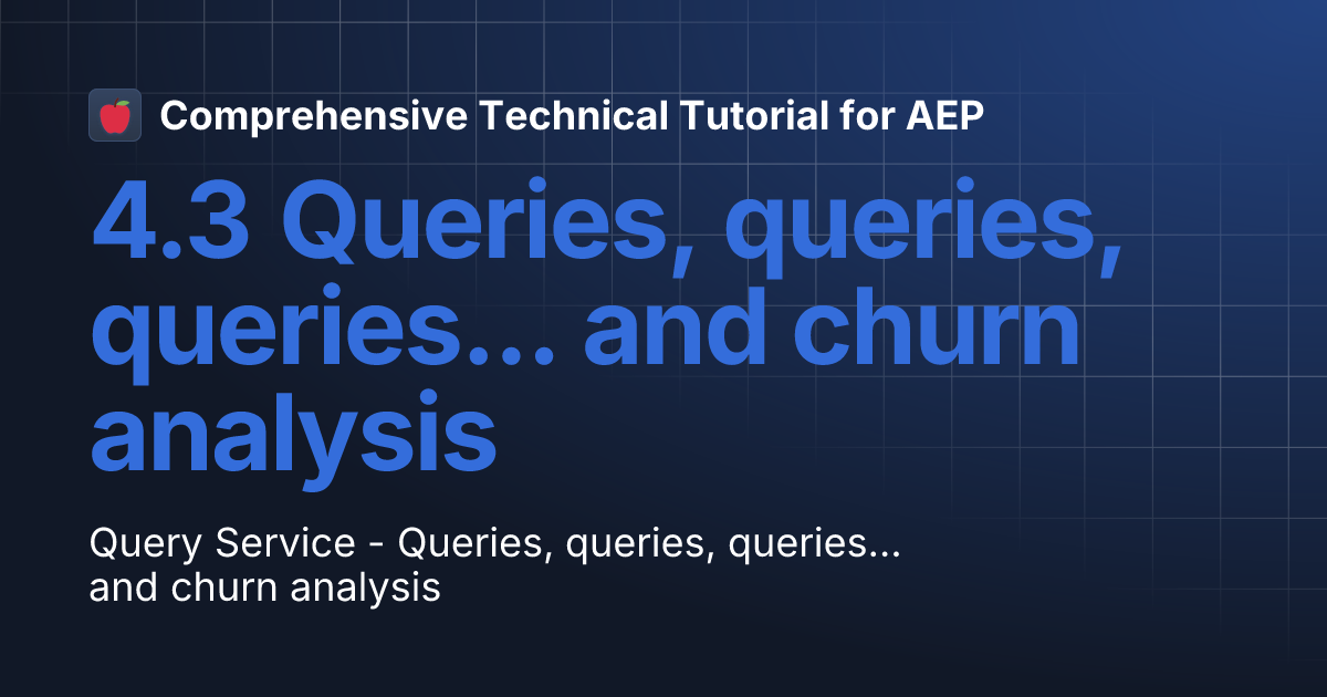 4.3 Queries, queries, queries... and churn analysis | Comprehensive Technical Tutorial for AEP