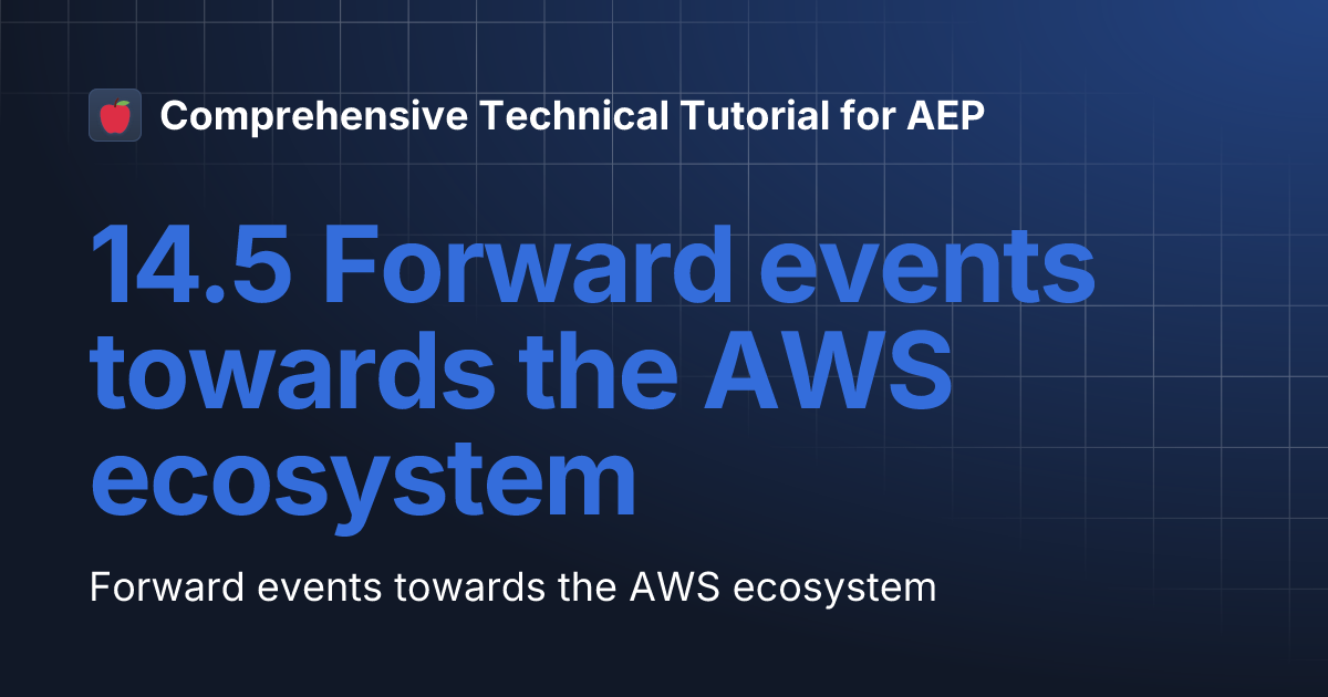 14.5 Forward events towards the AWS ecosystem | Comprehensive Technical Tutorial for AEP