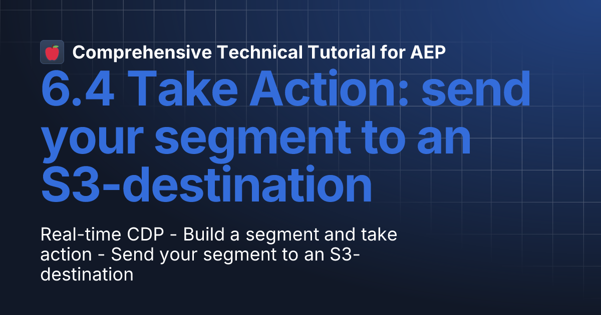 6.4 Take Action: send your segment to an S3-destination | Comprehensive Technical Tutorial for AEP