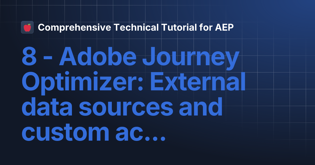 8 - Adobe Journey Optimizer: External data sources and custom actions | Comprehensive Technical ...