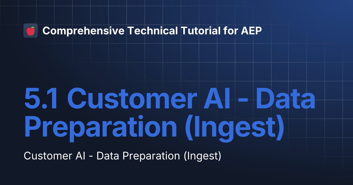 5.1 Customer AI - Data Preparation (Ingest) | Comprehensive Technical ...