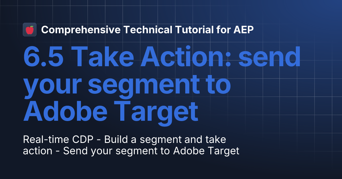 6.5 Take Action: send your segment to Adobe Target | Comprehensive Technical Tutorial for AEP