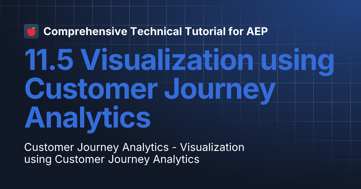 11.5 Visualization using Customer Journey Analytics | Comprehensive Technical Tutorial for AEP