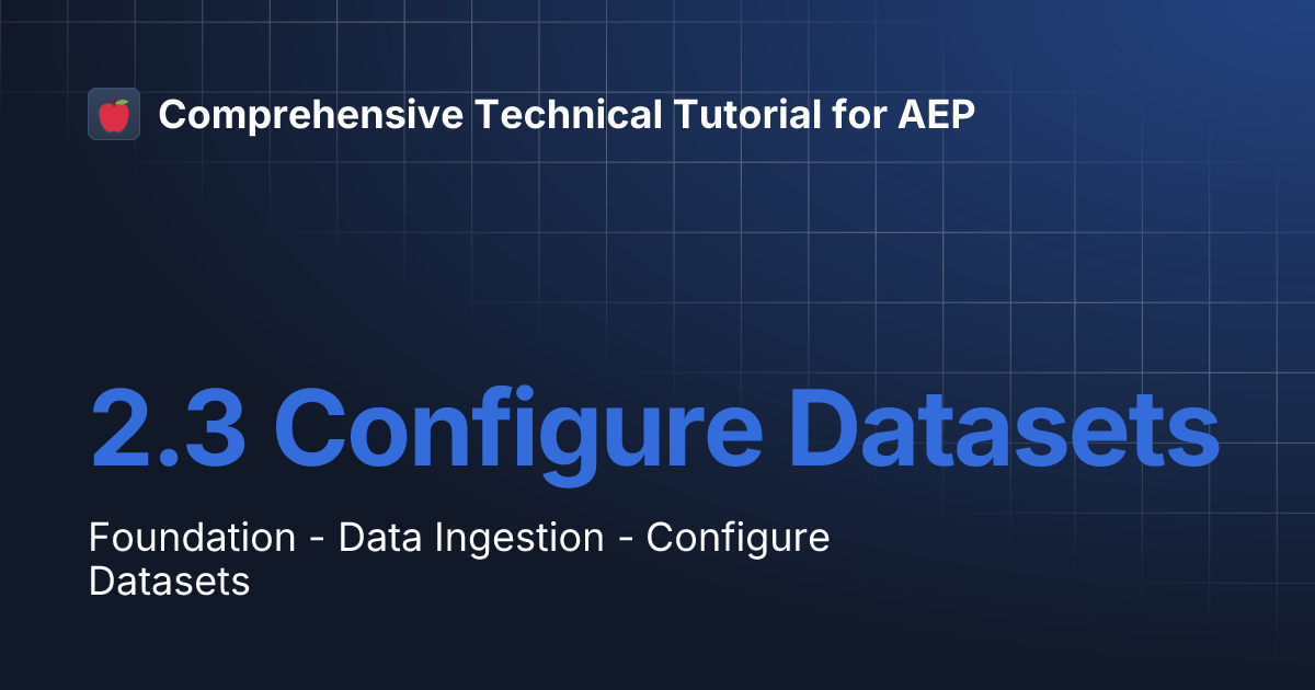 2.3 Configure Datasets | Comprehensive Technical Tutorial for AEP