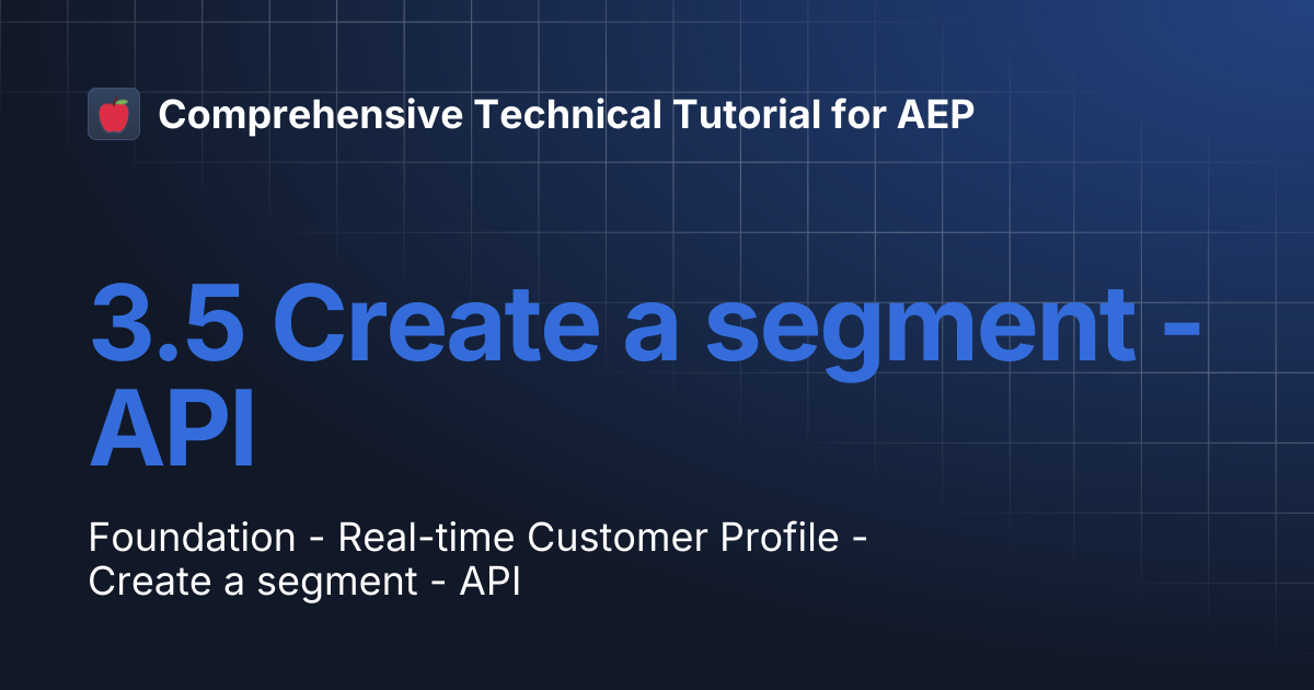 3.5 Create a segment - API | Comprehensive Technical Tutorial for AEP