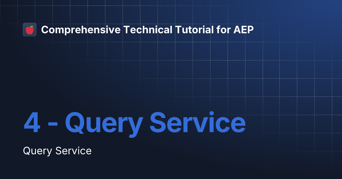 4 - Query Service | Comprehensive Technical Tutorial for AEP